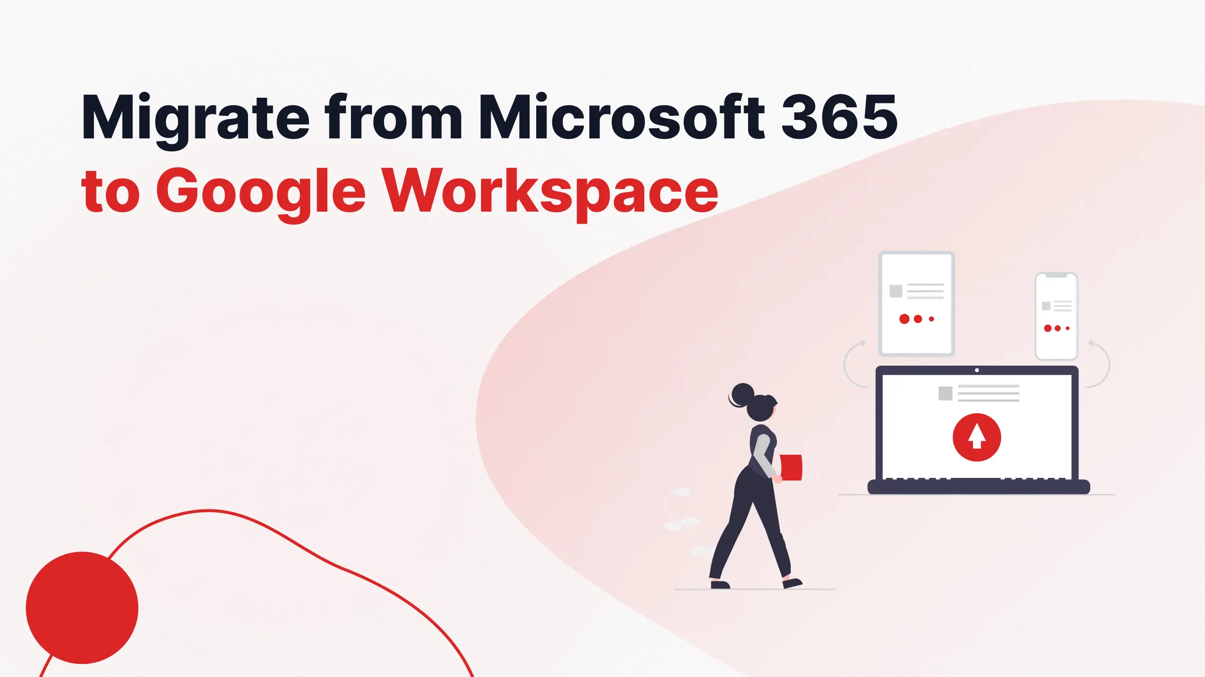 How to Migrate From Microsoft 365 to Google Workspace - 2025 Guide