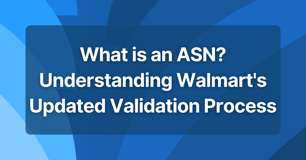 What is an ASN? Understanding Walmart's ASN Validation Process ...