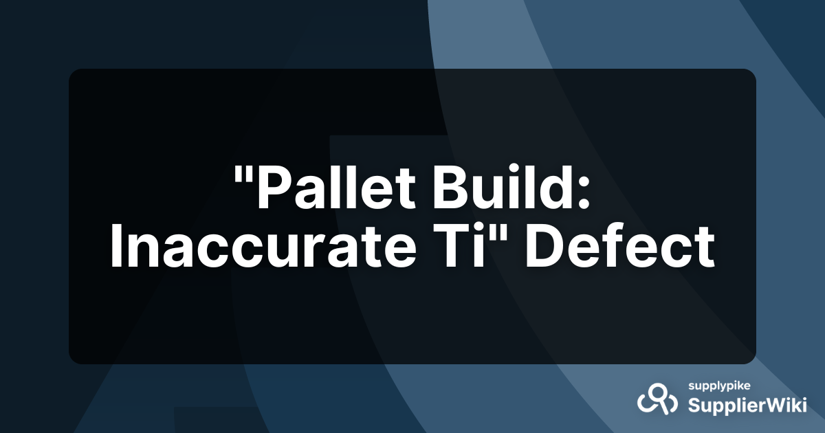 "Pallet Build: Inaccurate Ti" Defect - SupplierWiki