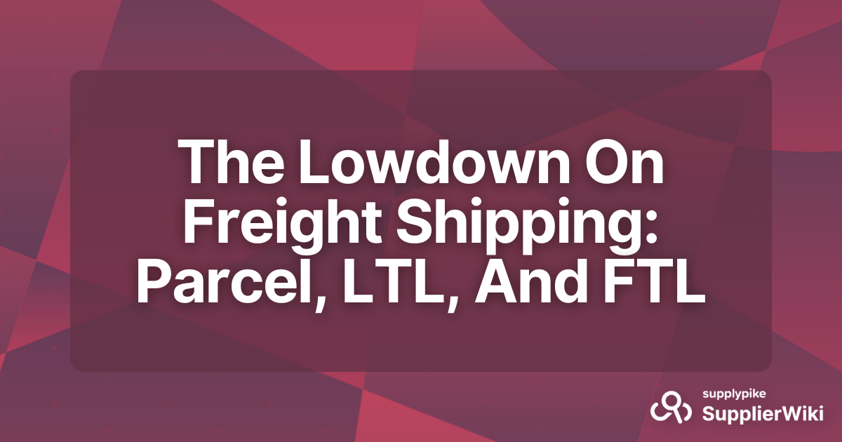 The Lowdown On Freight Shipping: Parcel, LTL, And … - SupplierWiki