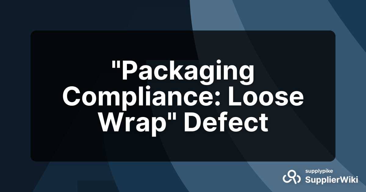 "Packaging Compliance: Loose Wrap" Defect - SupplierWiki